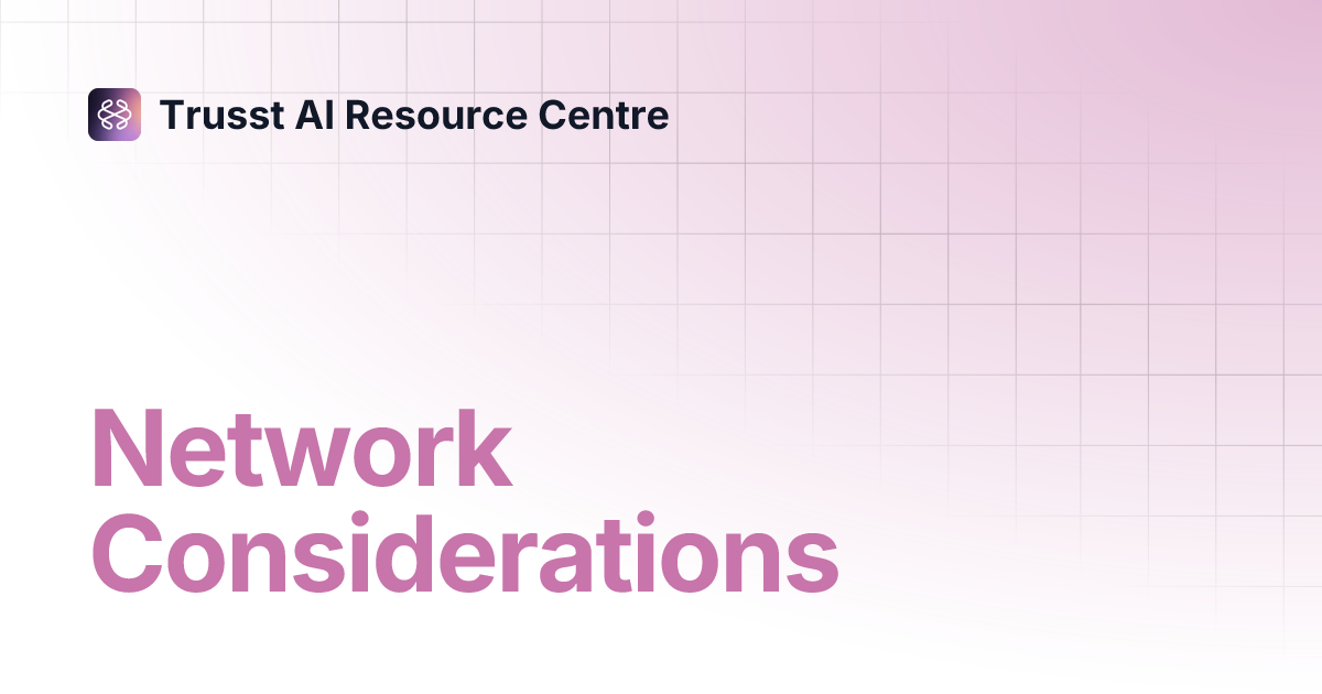 Network Considerations | Trusst AI Resource Centre